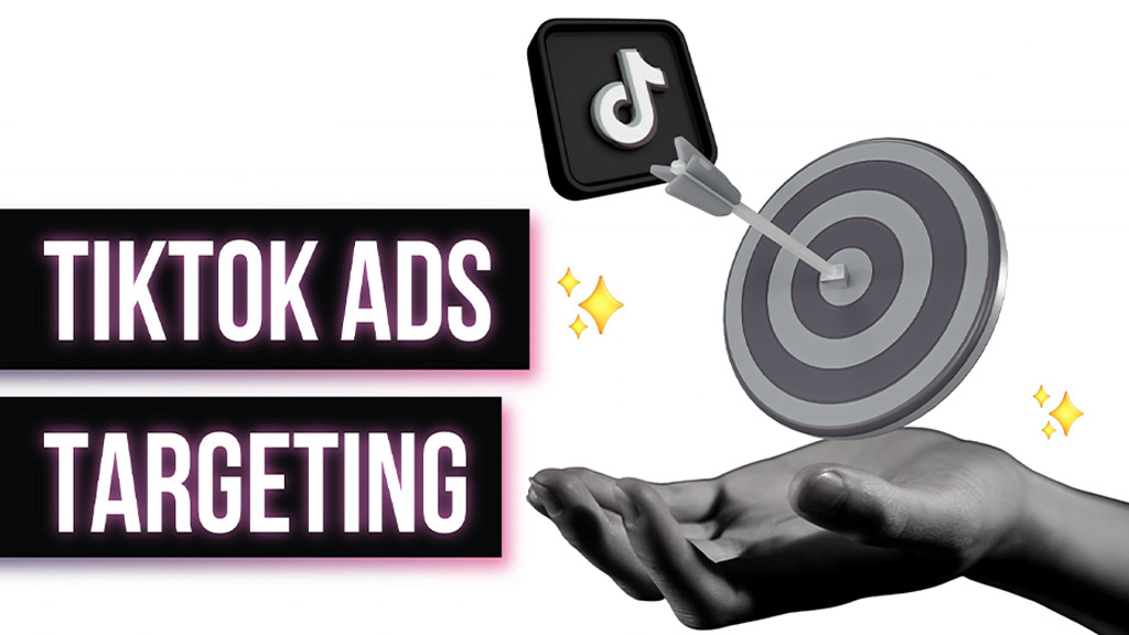 Hướng dẫn cách target quảng cáo TikTok hiệu quả nhất